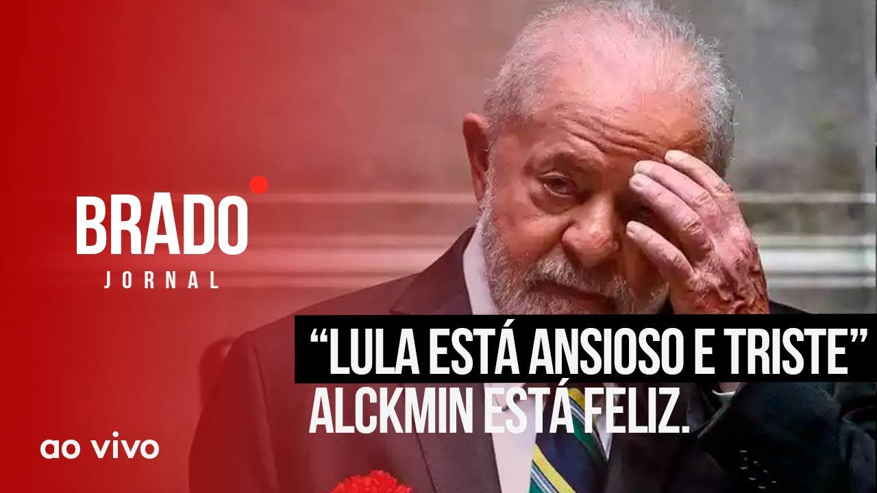 “LULA ESTÁ ANSIOSO E TRISTE”ALCKMIN ESTÁ FELIZ. - AO VIVO: BRADO JORNAL ...