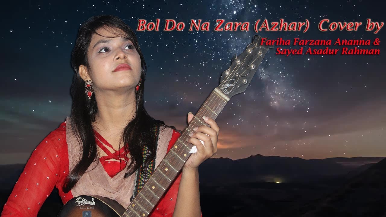 Bol Do Na Zara (Azhar) | Female cover by Fariha Farzana Ananna &. Sayed Mohon - YouTube