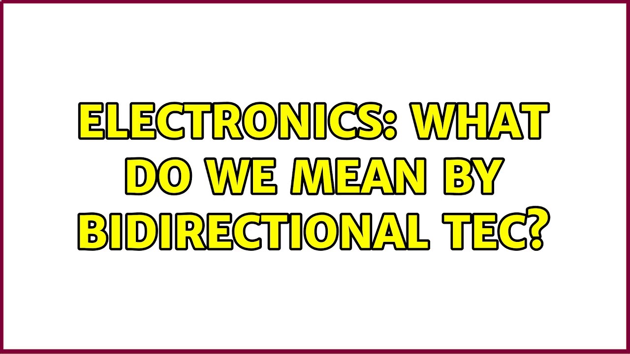 Electronics: What do we mean by bidirectional TEC? (2 Solutions ...