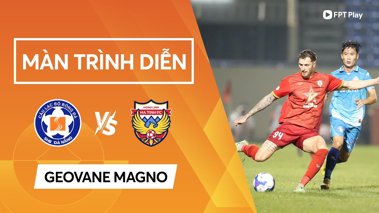 MÀN TRÌNH DIỄN: GEOVANE MAGNO "MỞ HÀNG" HAT-TRICK, CAHN LIỆU CÓ TIẾC ...