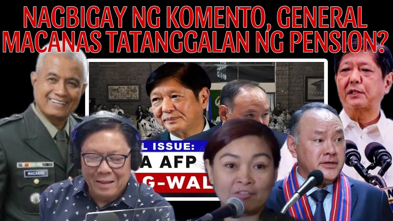 DAHIL LANG NAGBIGAY NG KOMENTO, GENERAL MACANAS TATANGGALAN NG PENSION ...