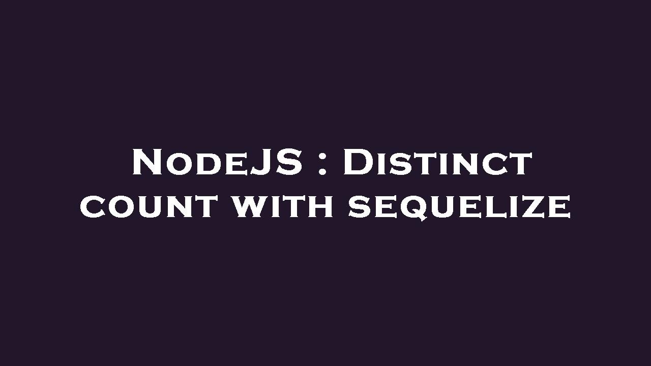 Nodejs Distinct Count With Sequelize Youtube