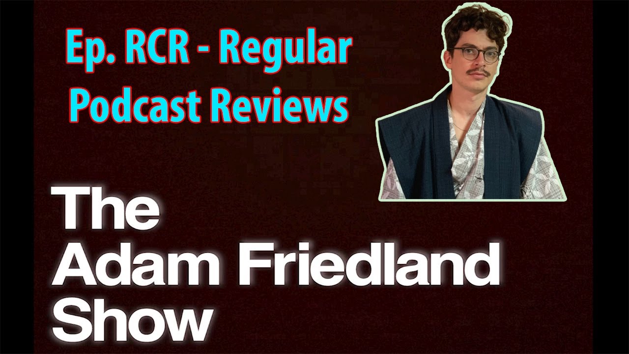 The Adam Friedland Show - Ep. RCR - Regular Podcast Reviews - YouTube