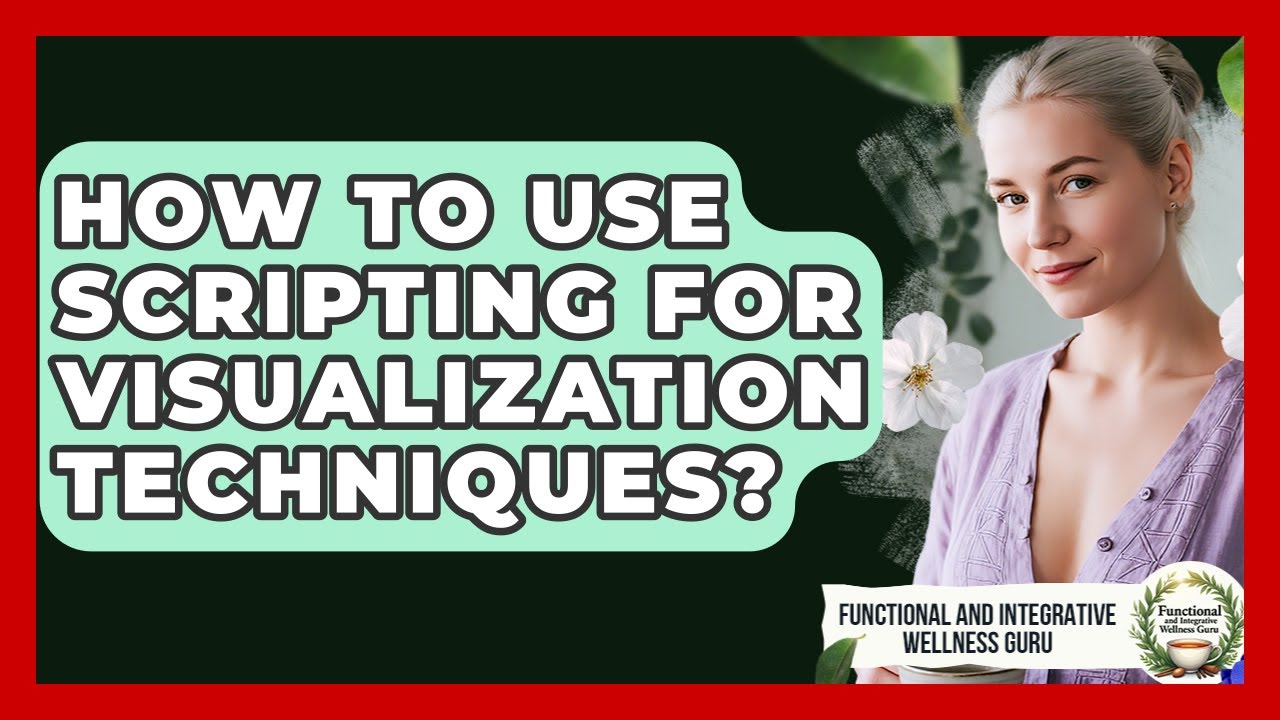 How To Use Scripting For Visualization Techniques? - Functional and Integrative Wellness Guru ...
