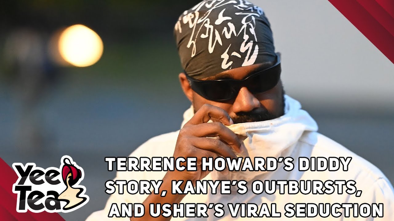 Yee Tea: Terrence Howard’s Diddy Story, Kanye’s Outbursts, and Usher’s ...