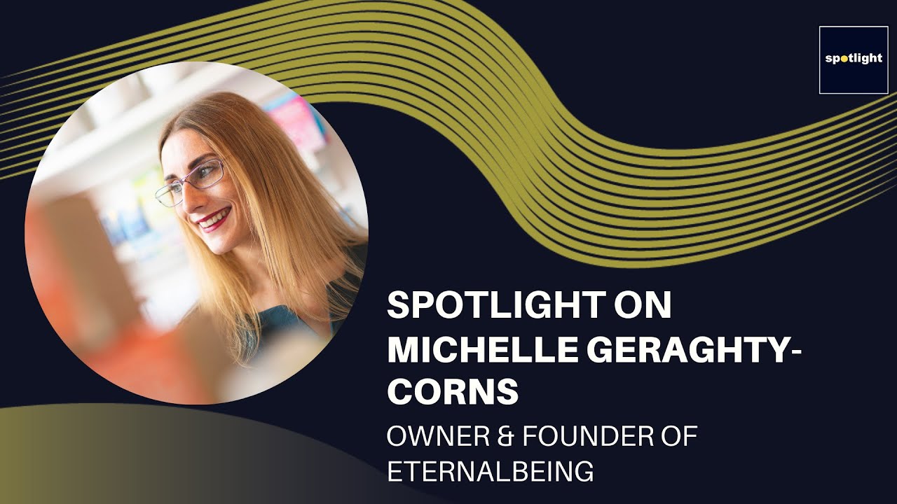 Spotlight on Michelle Geraghty-Corns - Owner & Founder of EternalBeing ...
