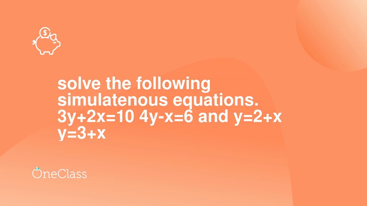Solve The Following Simulatenous Equations 3y 2x 10 4y x 6 And Y 2 x Y