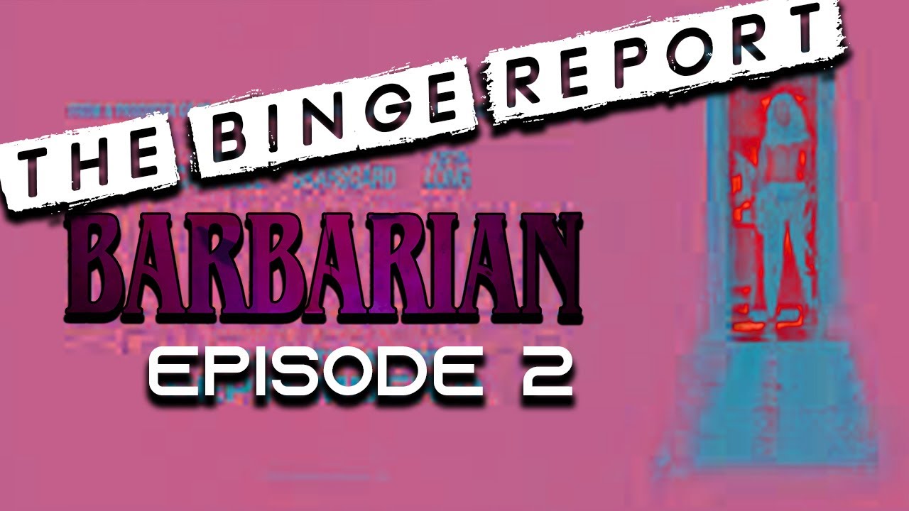 The Binge Report - Episode 2 - Barbarian - YouTube