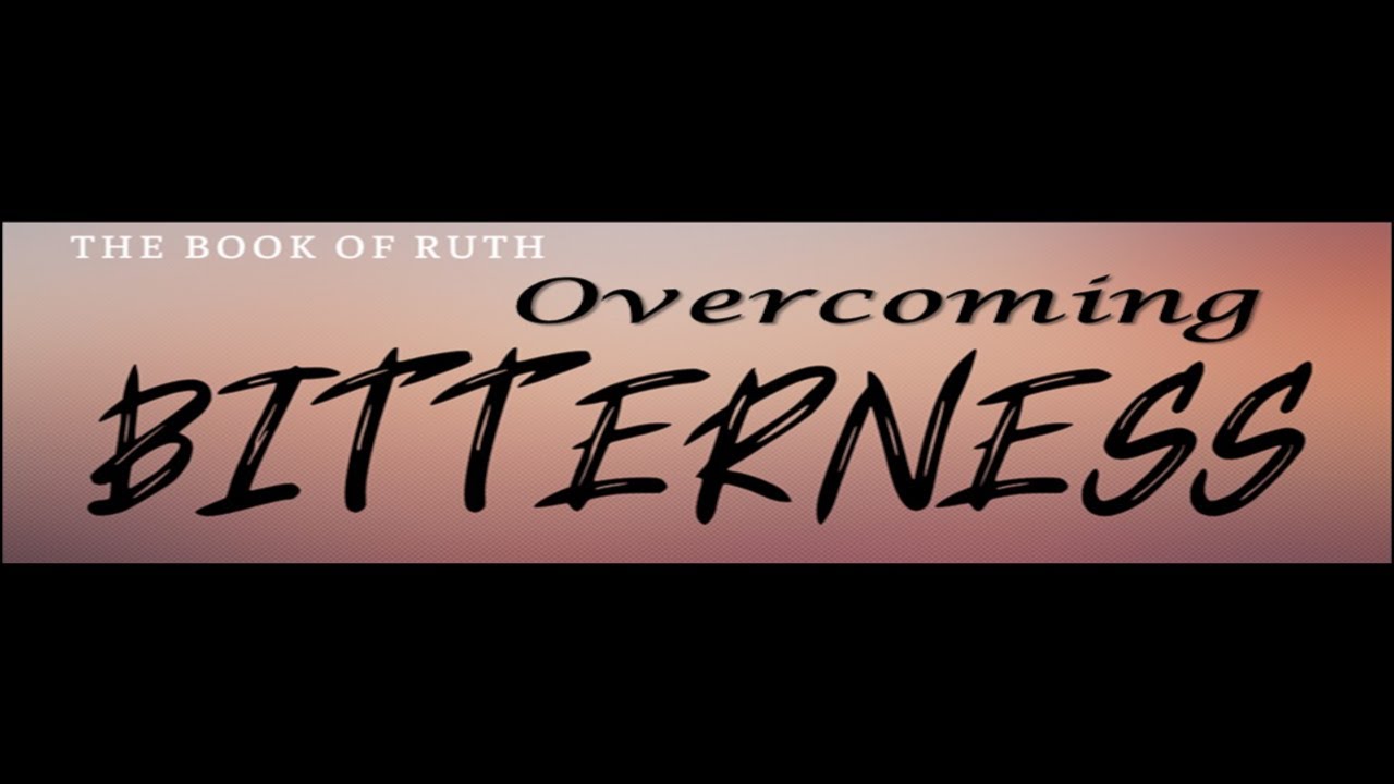 How to Overcome Bitterness from the Book of Ruth - YouTube