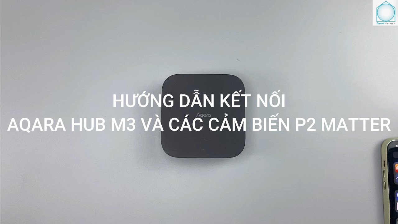 Hướng dẫn kết nối Aqara Hub M3 và các cảm biến P2 Matter | Smart ...