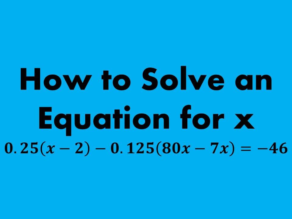 How to Solve an Equation for x: 0.25(x-2)-0.125(80x-7x)=-46 - YouTube