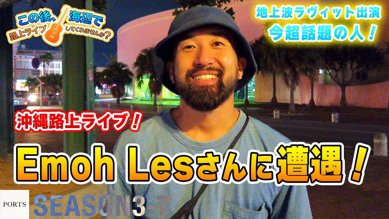 【沖縄でEmoh Lesさんに遭遇！】歌の破壊力がヤバい！！ / SEASON3-7 【この後、海辺で路上ライブしてくれませんか ...
