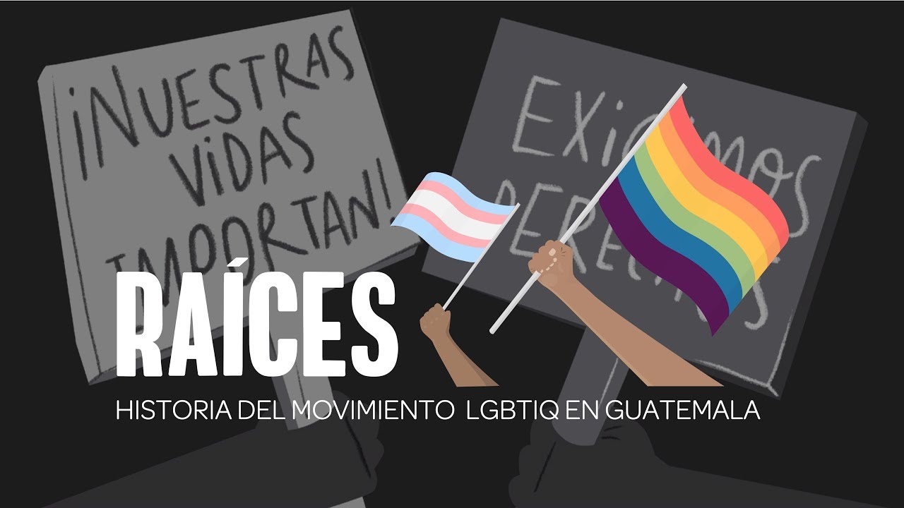 Raíces: Historia del Movimiento LGBTIQ en Guatemala - YouTube