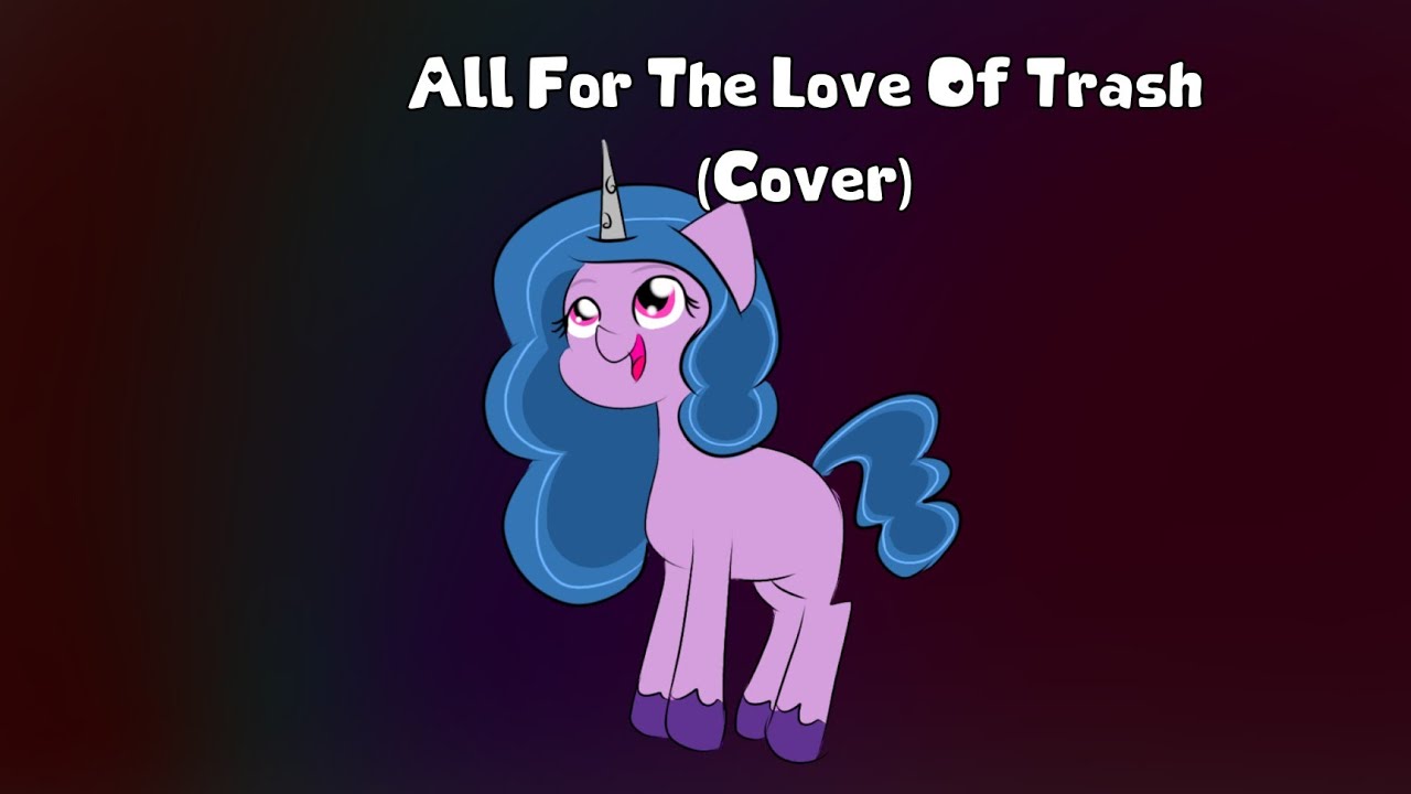 All For The Love Of Trash (MLP: TYT) Cover - YouTube