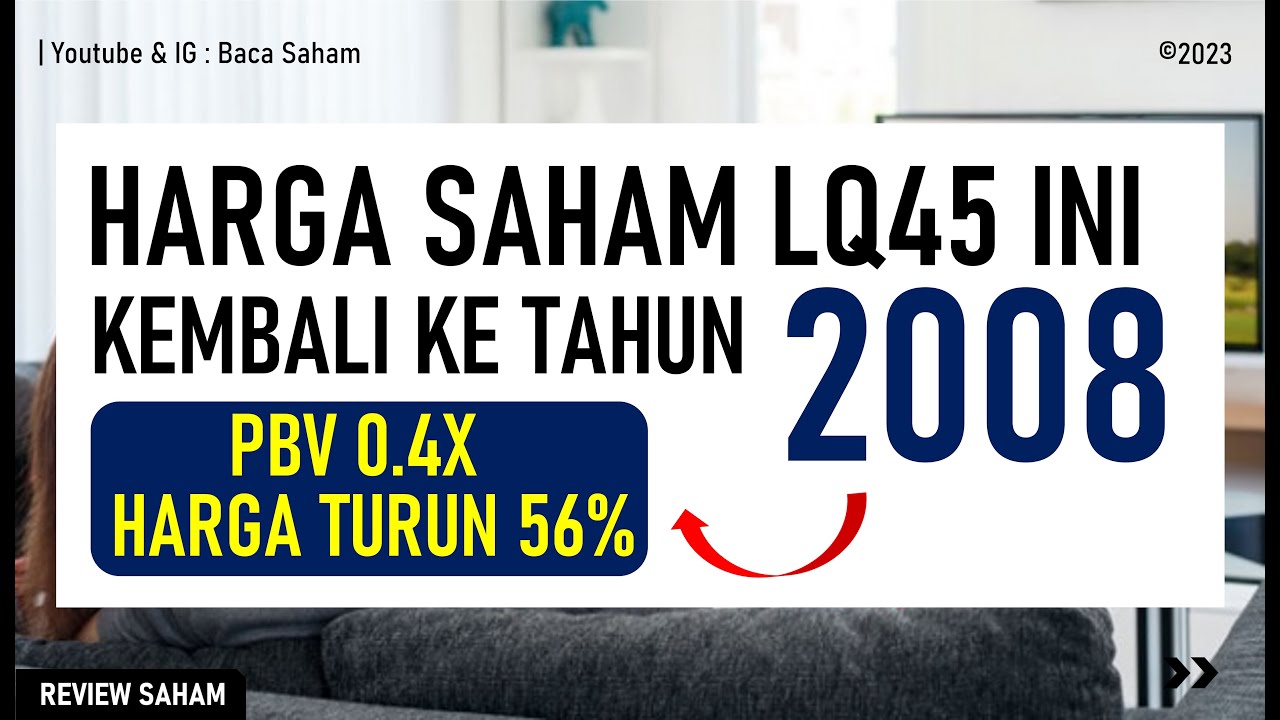 Harga Saham LQ45 Kembali ke Tahun 2008 ! PBV Murah & Harga Turun 56% ...