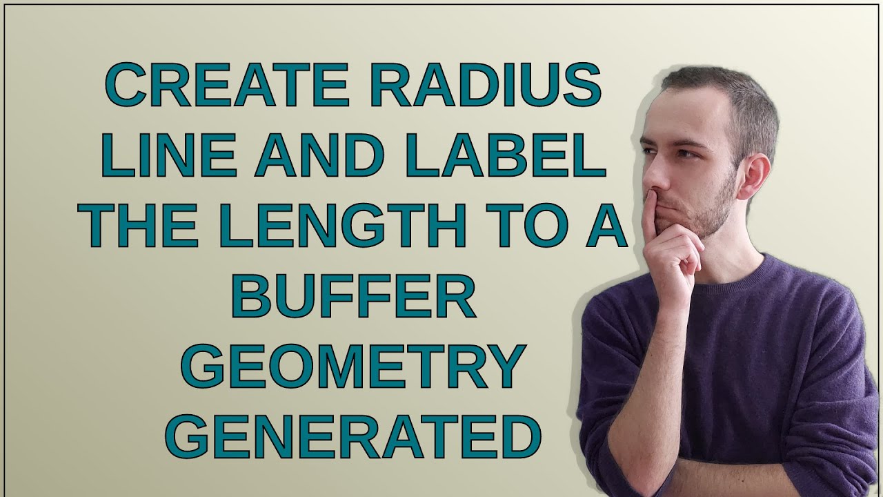 Create radius line and label the length to a buffer geometry generated ...