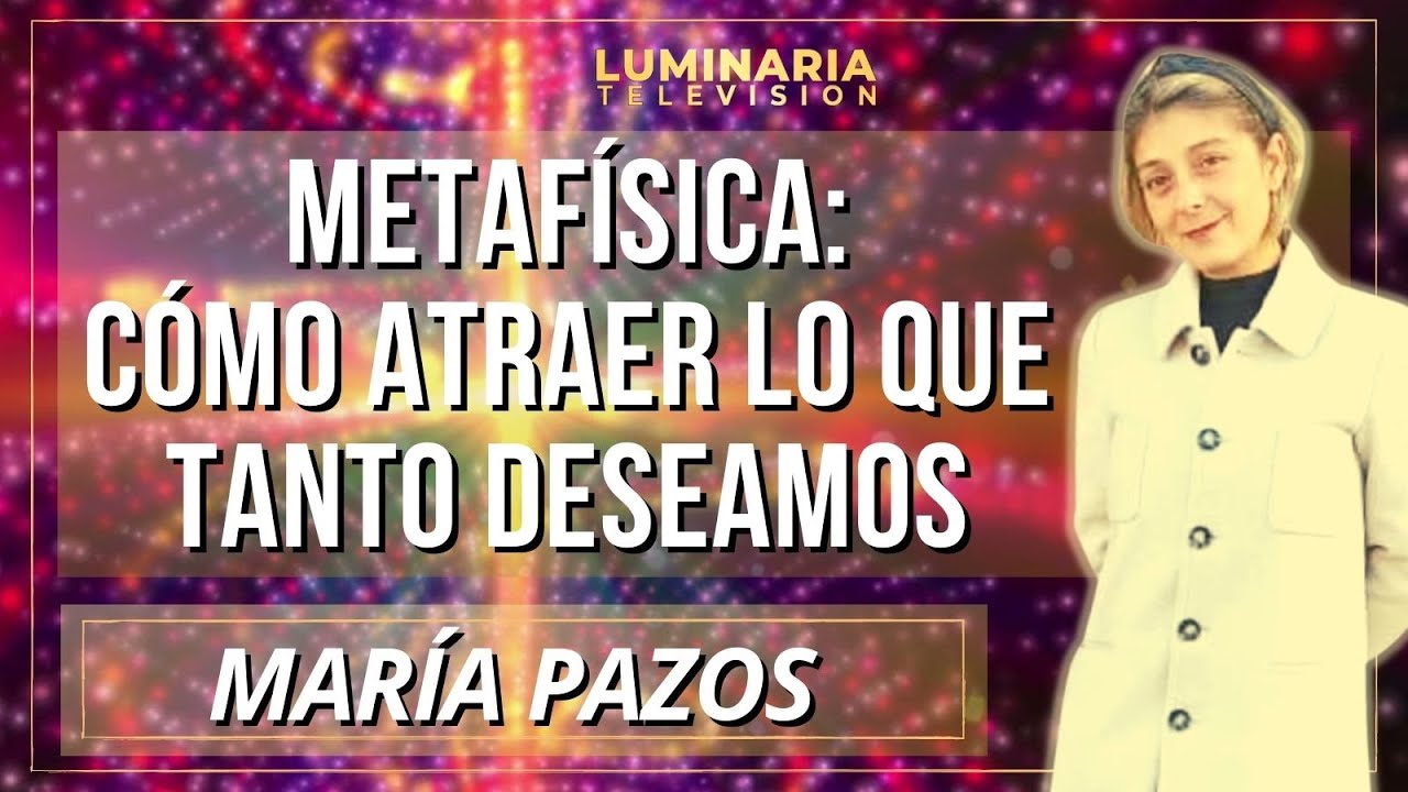 METAFÍSICA: CÓMO ATRAER LO QUE TANTO DESEAMOS con MARIA PAZOS - YouTube