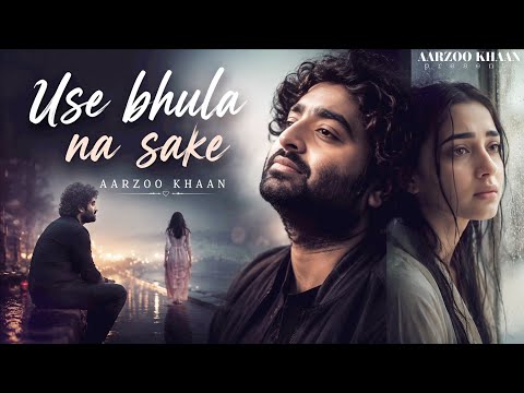 Use Bhula Na Sake – Aarzoo Khaan | Emotional Hindi Sad Song | New Song 2026 | Arijit Singh Vibe