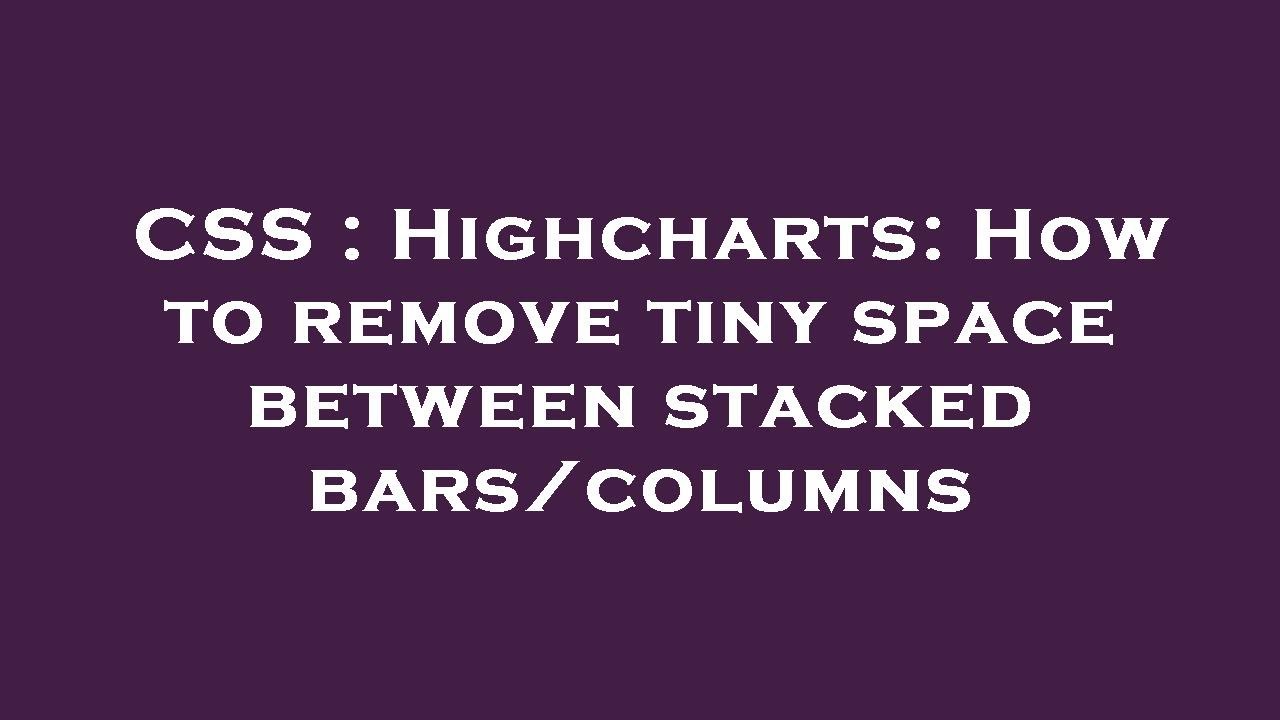Css Highcharts How To Remove Tiny Space Between Stacked Barscolumns Youtube