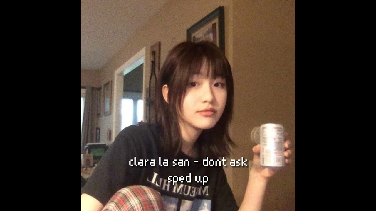 Clara La San Dont Ask sped Up YouTube clara-la-san-dont-ask-sped-up-youtube