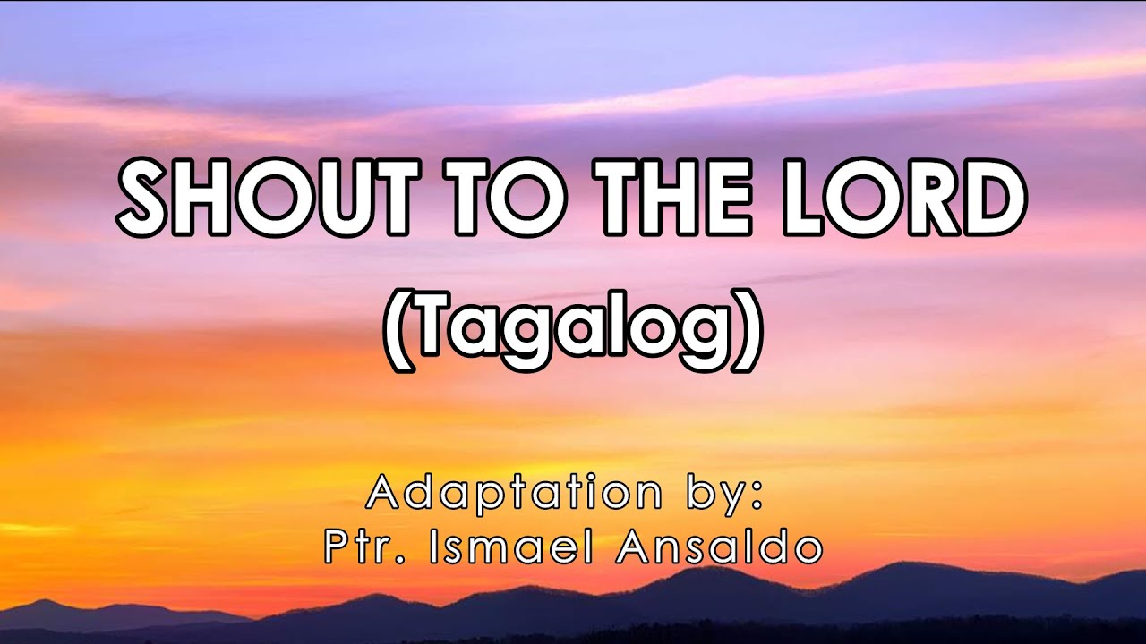 Shout to the Lord (Tagalog) | Lyrical adaptation: Pastor Ismael Ansaldo ...