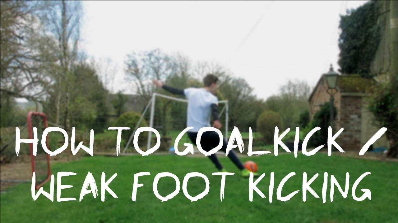 How To Take A Goal Kick + Kicking With Your Weak Foot - YouTube