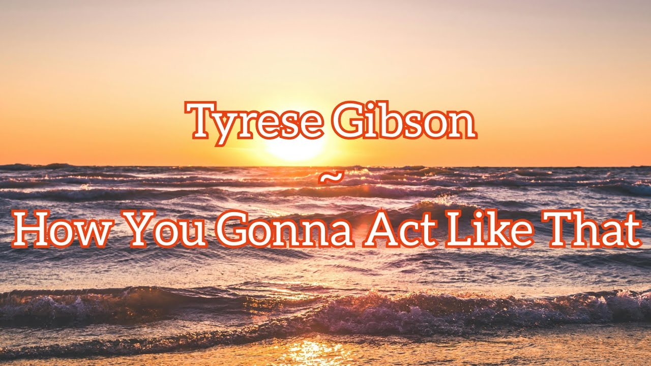 Tyrese Gibson - How you gonna act like that? (Lyrical Video) - YouTube