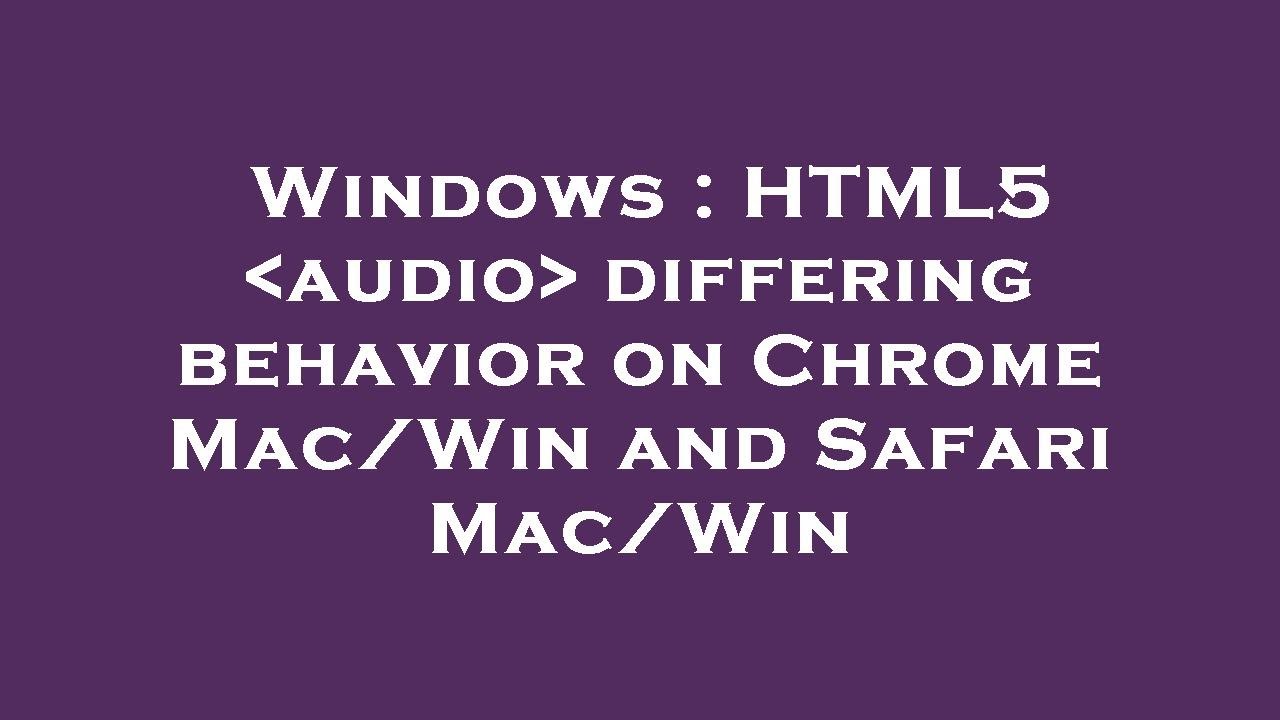 Windows : HTML5 audio differing behavior on Chrome Mac/Win and Safari Mac/Win - YouTube