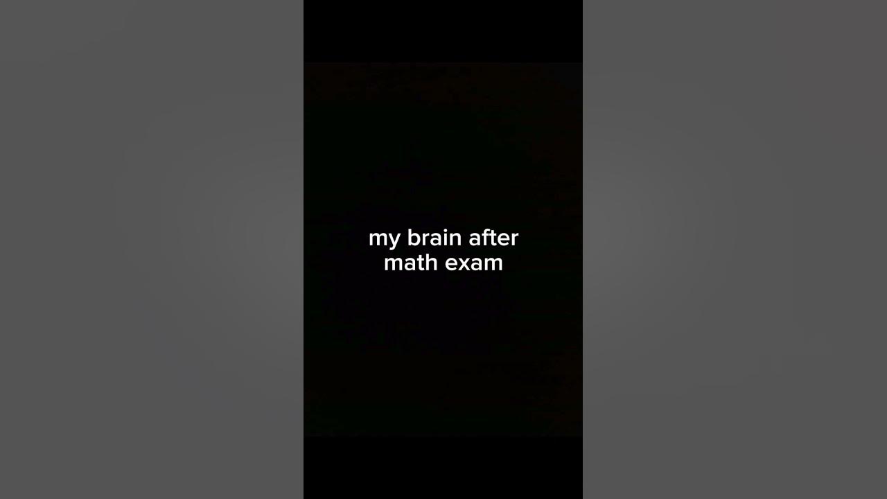 my brain after math exam - YouTube