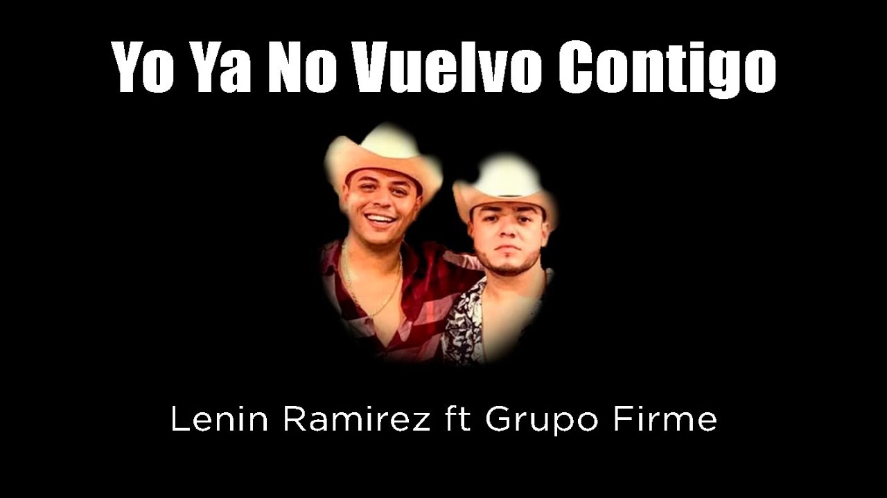Yo Ya No Vuelvo Contigo - Lenin Ramirez ft Grupo Firme (Lyrics/Letra ...