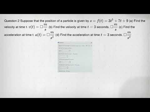 Question 2 Suppose that the position of a particle is given by s=f(t)=3t^3+7t+9 (a) Find the ...