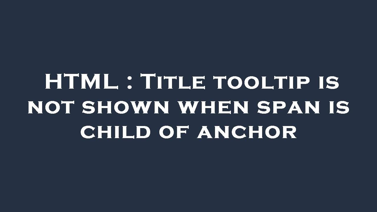 HTML Title Tooltip Is Not Shown When Span Is Child Of Anchor YouTube HTML Title Tooltip Is Not Shown When Span Is Child Of Anchor YouTube