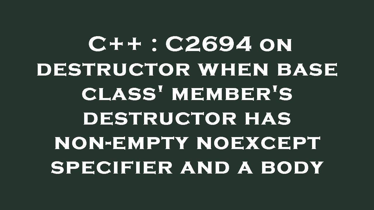 C C2694 On Destructor When Base Class Members Destructor Has Non Empty Noexcept Specifier