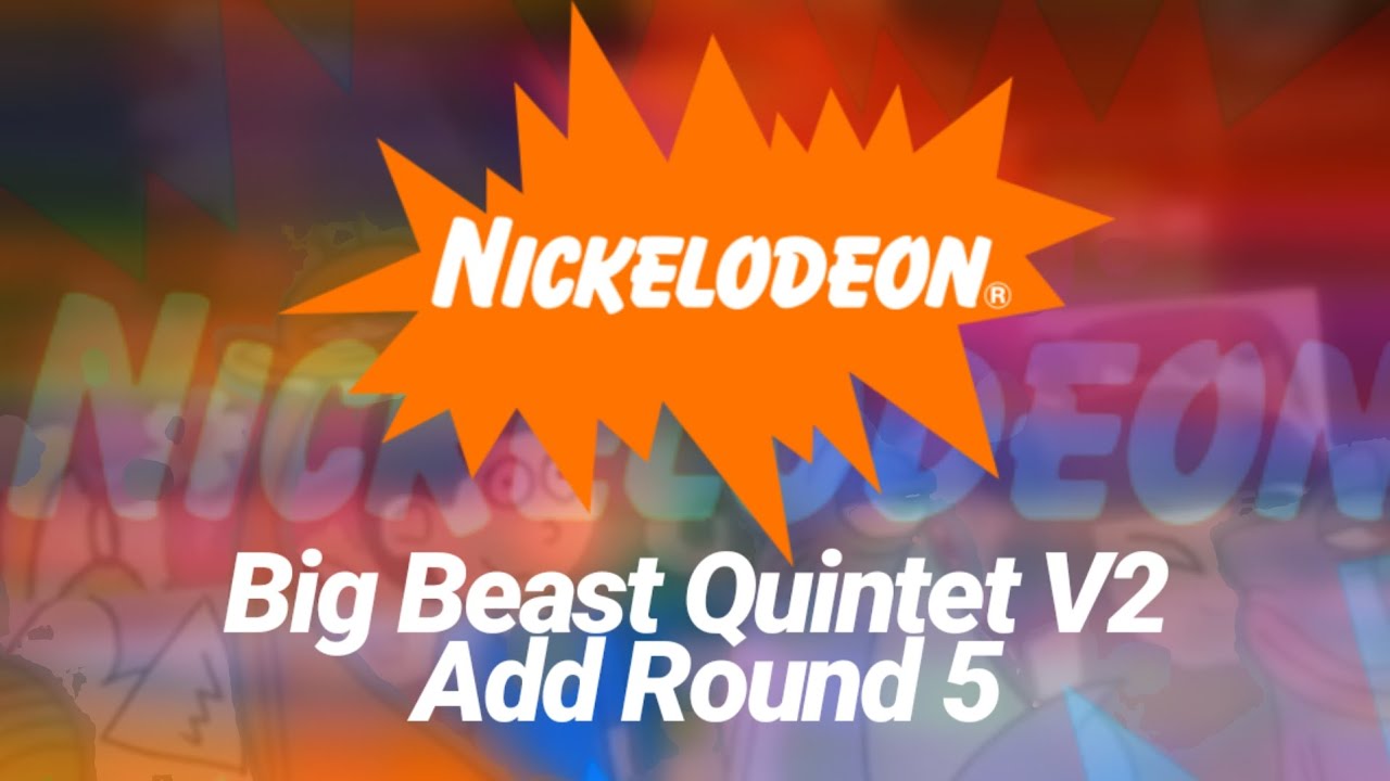 Nickelodeon Big Beast Quintet V2 Add Round 5 - YouTube