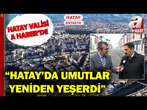 Hatay Valisi Mustafa Masatlı A Haber'de: Başkan Erdoğan Liderliğinde Hatay Küllerinden Doğdu