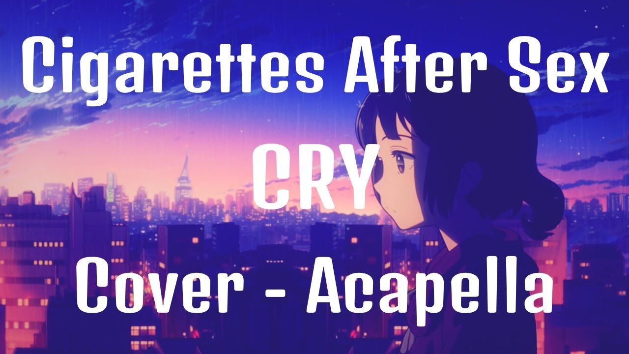 Cigarettes After Sex Cry Cover And Acapella With Rain By Sarah Youtube
