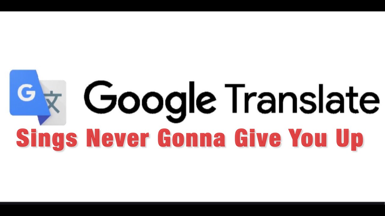 Google Translate Sings Rick Astley - Never Gonna Give You Up - YouTube