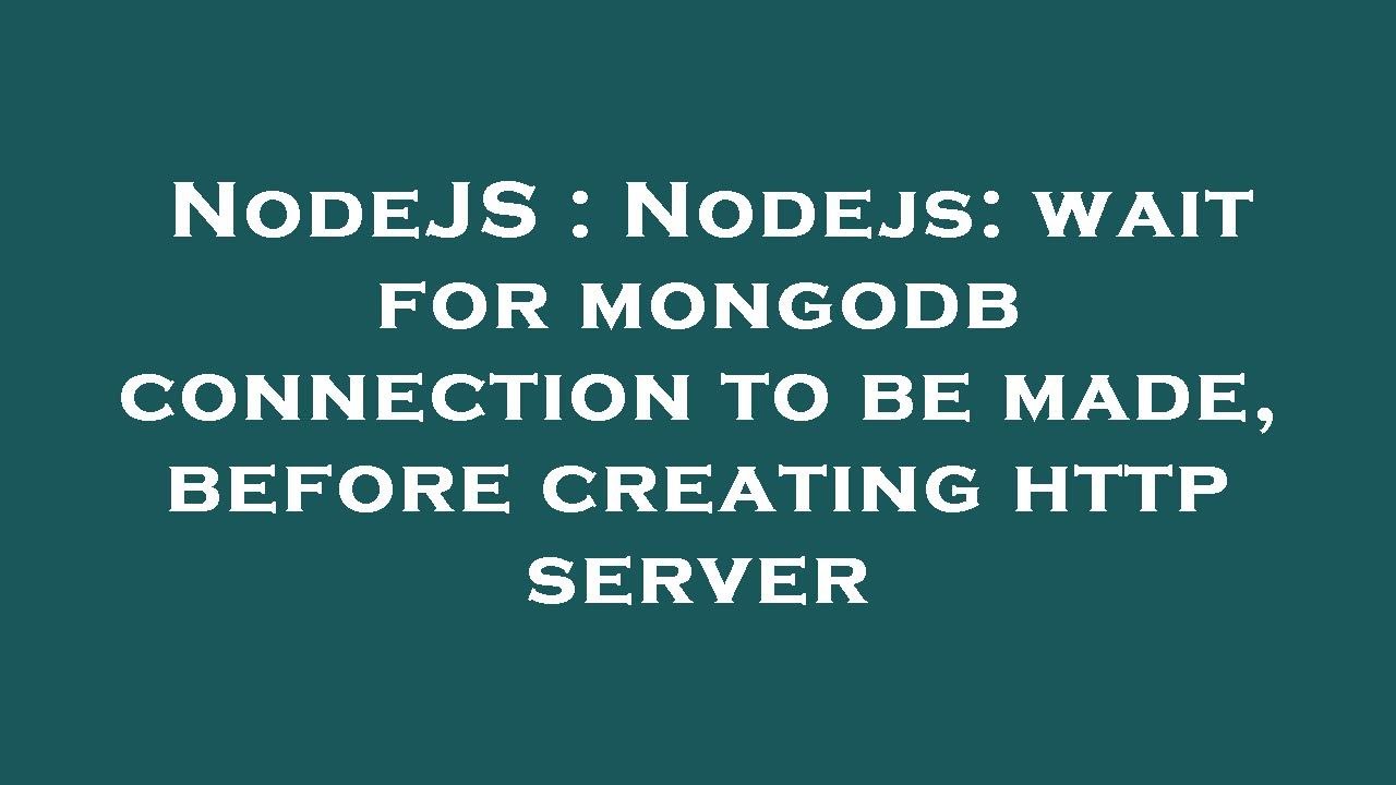 Nodejs Nodejs Wait For Mongodb Connection To Be Made Before Creating Server Youtube