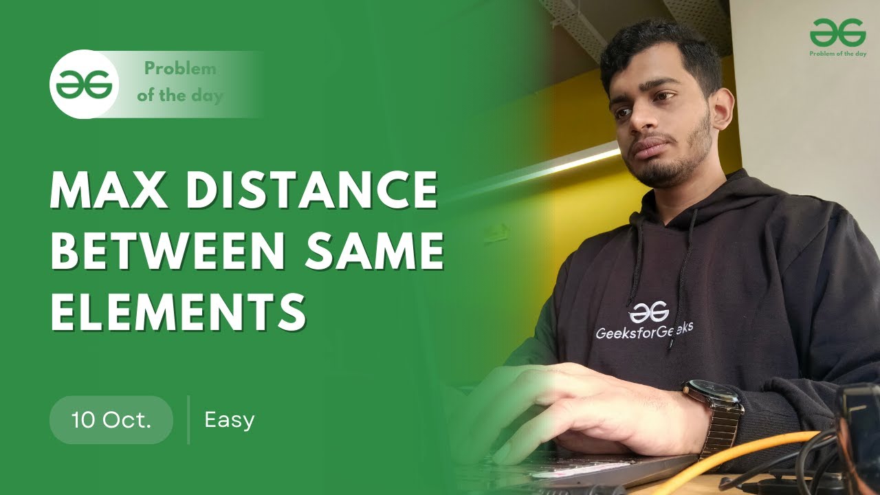 POTD- 10/10/2024 | Max distance between same elements | Problem of the Day | GeeksforGeeks - YouTube