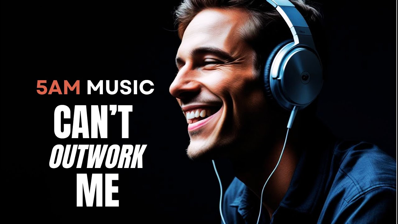 Can't Outwork Me – 5AM Inspirational Music, Motivational Music - YouTube
