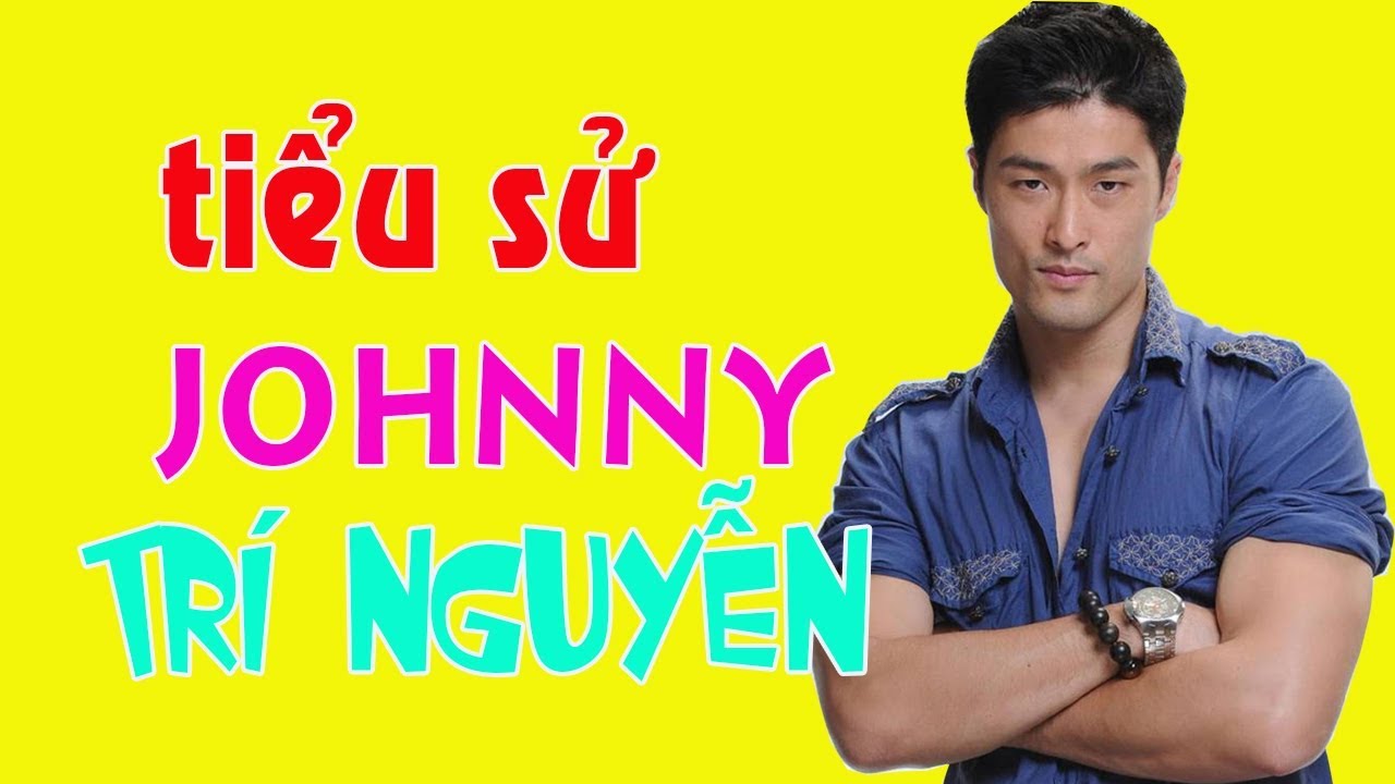 Tiểu sử JOHNNY TRÍ NGUYỄN - Cuộc đời và sự nghiệp Jony Trí Nguyễn - YouTube
