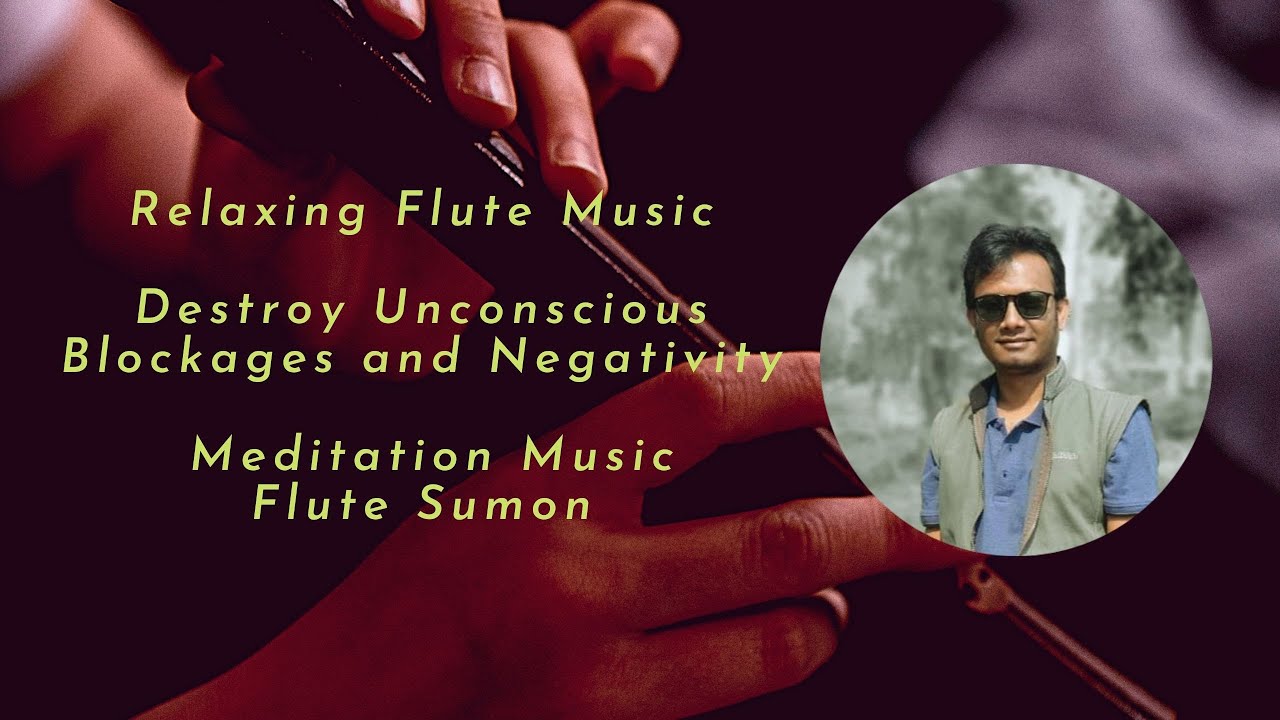 Relaxing Flute Music | Destroy Unconscious Blockages and Negativity ...