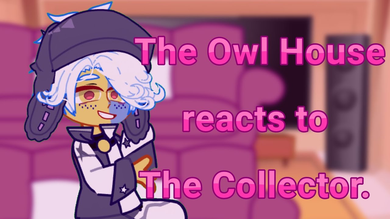 The Owl House reacts to The Collector || toh + hexide squad || rush ...