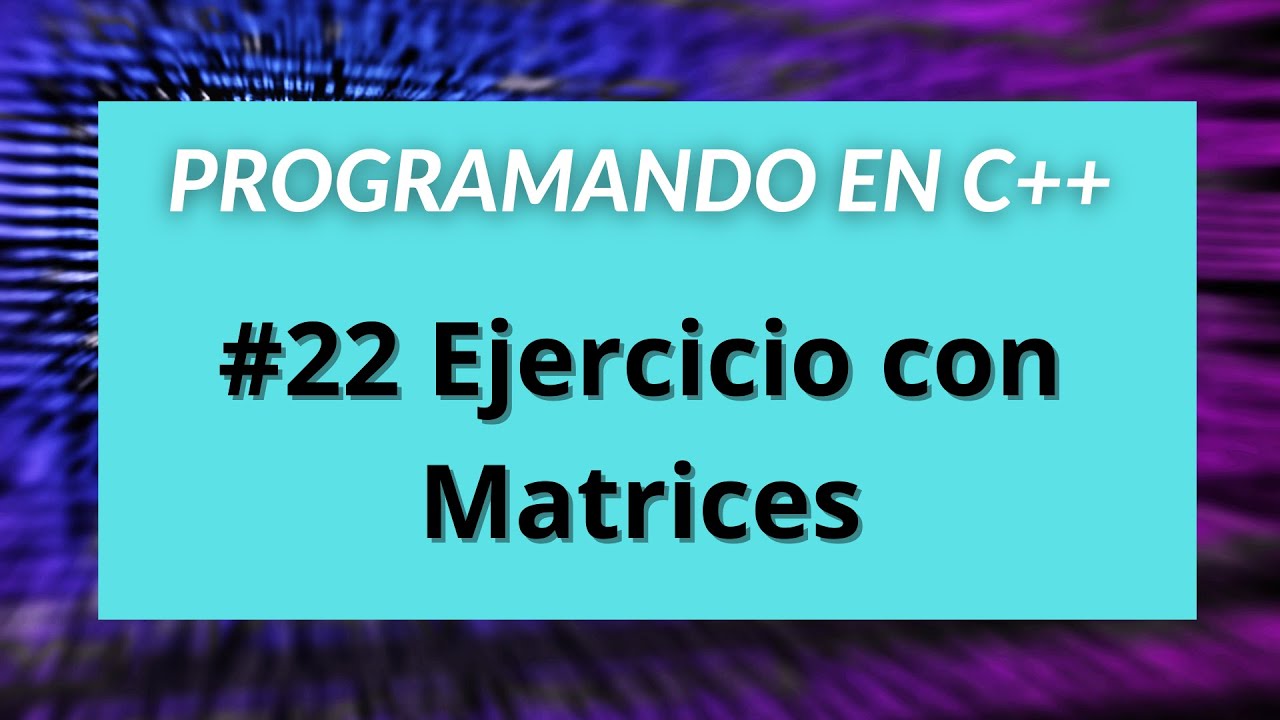 Programando en C++ #22 Ejercicio con Matrices - YouTube