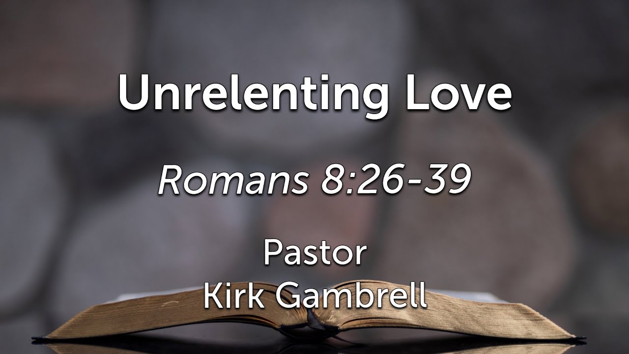 Unrelenting Love; Romans 8:26-39 - YouTube