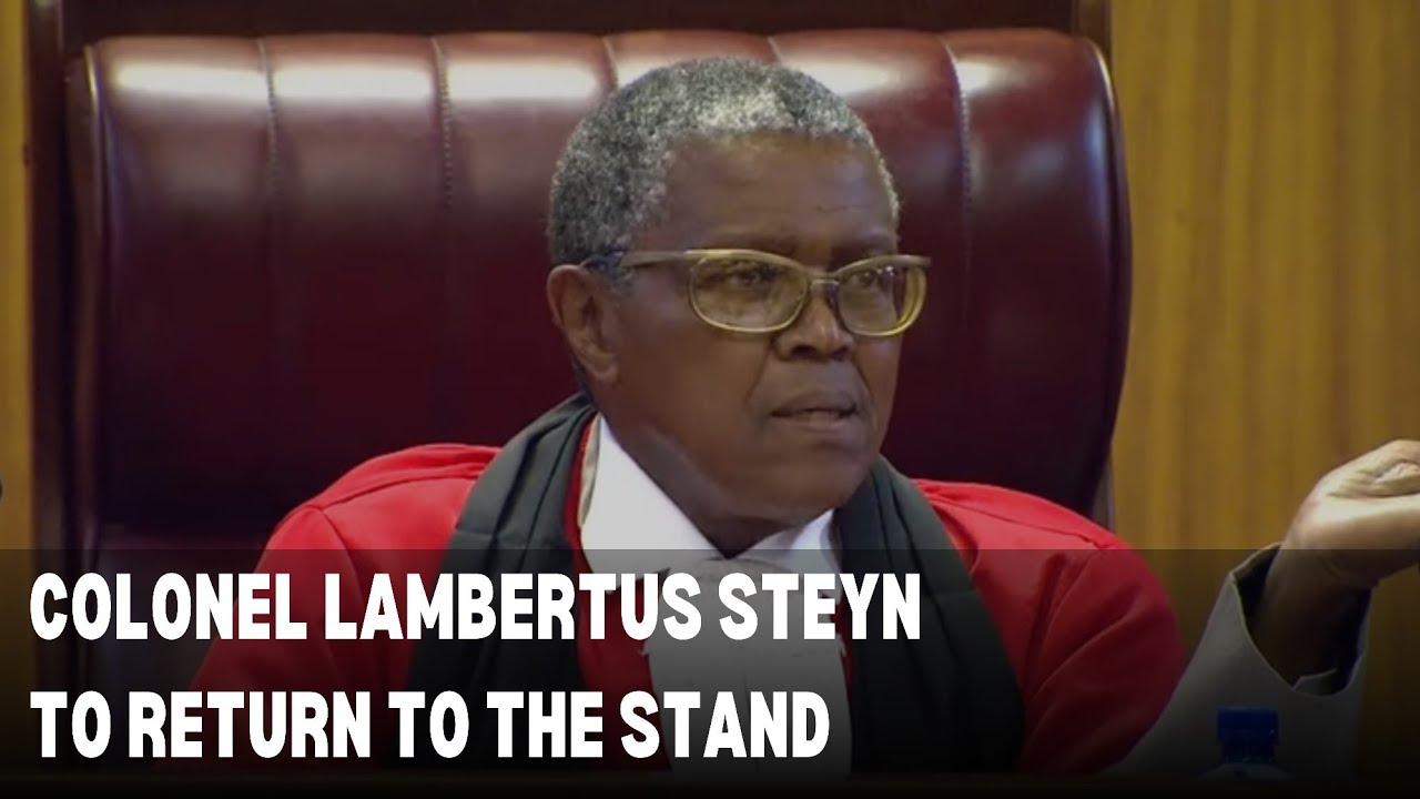 Judge Ratha Allowes Colonel Steyn to Return to the Stand to clarify his ...