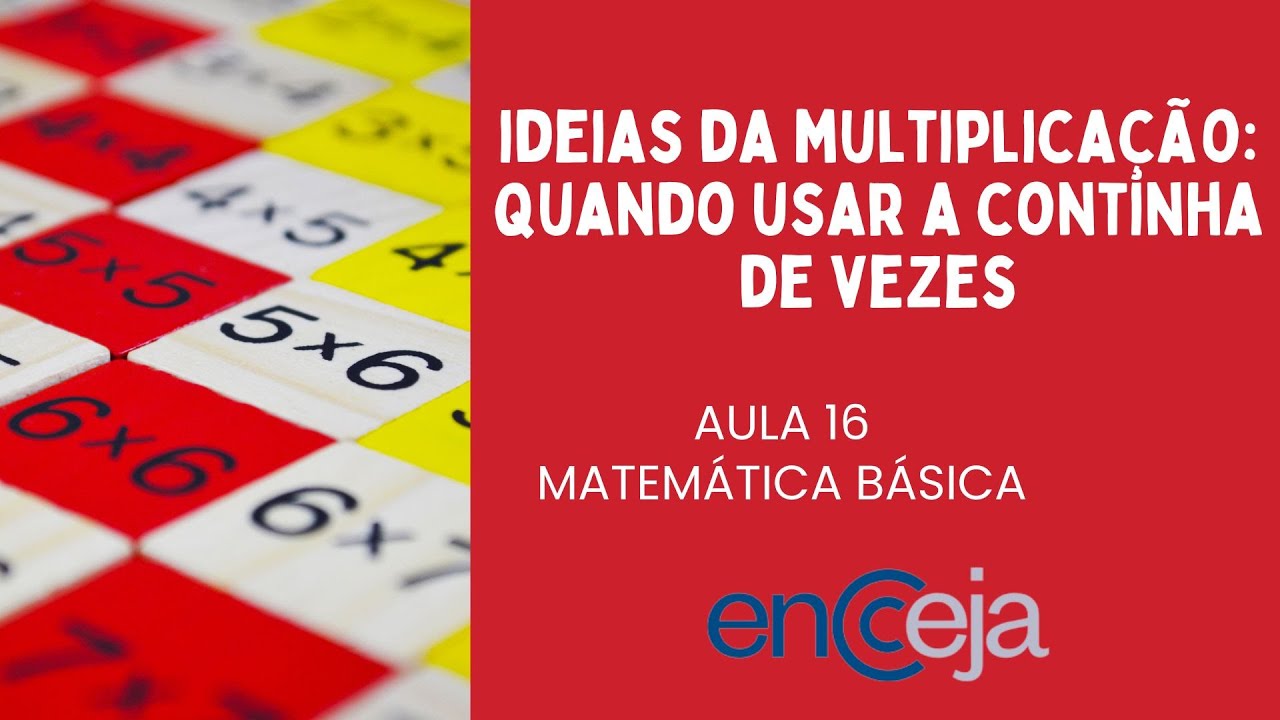 ENCCEJA - MATEMÁTICA BÁSICA - IDEIAS DA MULTIPLICAÇÃO - QUANDO USAR A ...