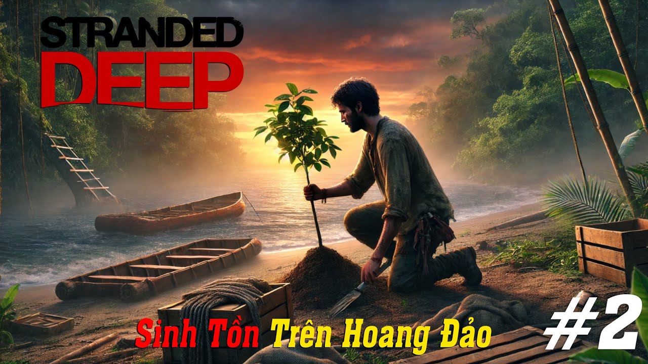 Stranded Deep#2 Không Còn Một Xu Dính Túi Tôi Đã Học Cách Sống Sót Giữa ...