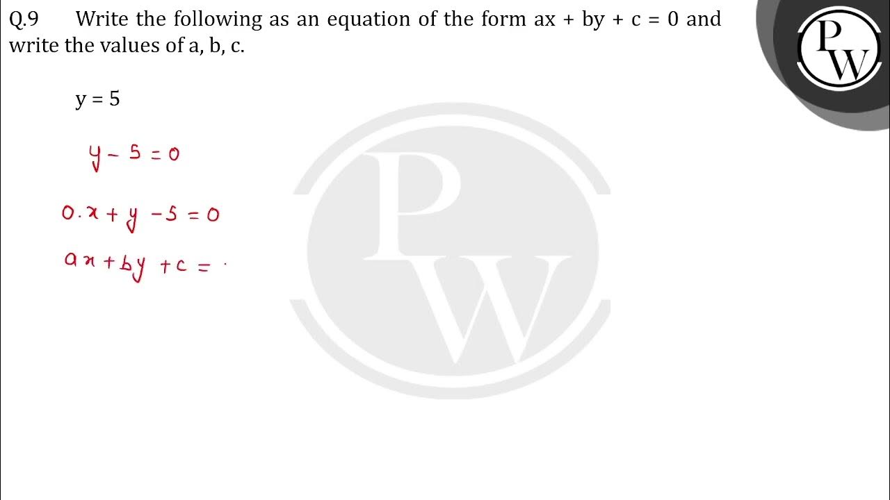 Write the following as an equation of the form ax + by + c = 0 and write the values of a, b, c ...