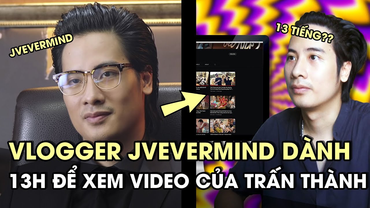 Vlogger JVEVERMIND GÂY SỐT với video 13h XEM HẾT vlog của Trấn Thành# ...